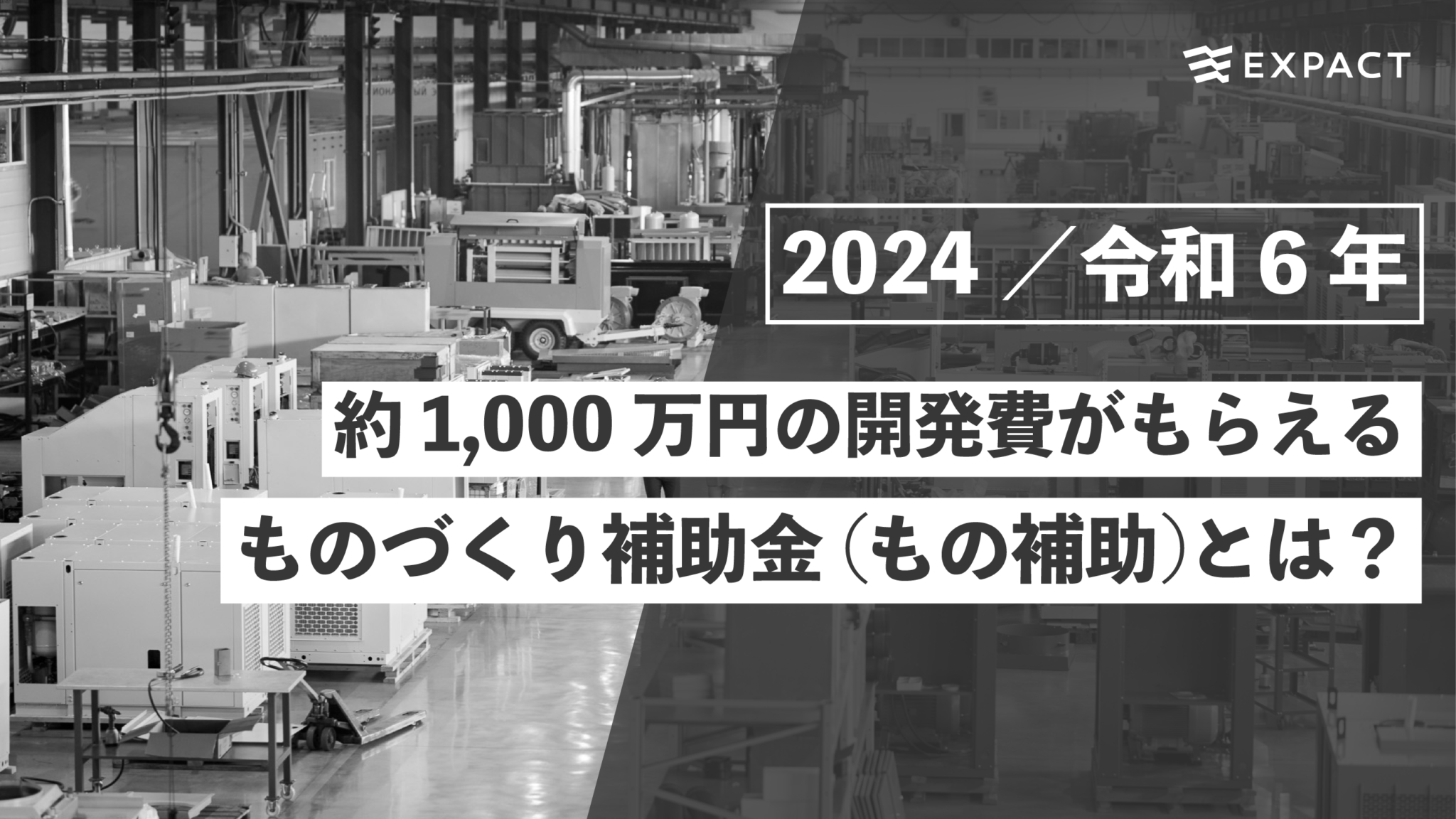 【2024・令和6年度】1,000万円の開発費がもらえる ものづくり補助金とは？もの補助 完全ガイド | EXPACT|